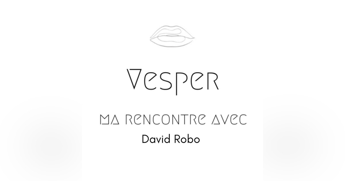Vesper, ma rencontre avec David Robo • Podcast • Vesper, rencontre avec ...