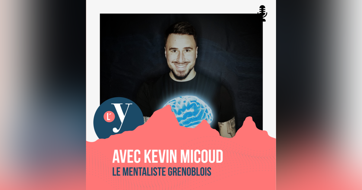 Kevin Micoud - le mentaliste grenoblois - épisode 17 • Podcast • L'Y ...