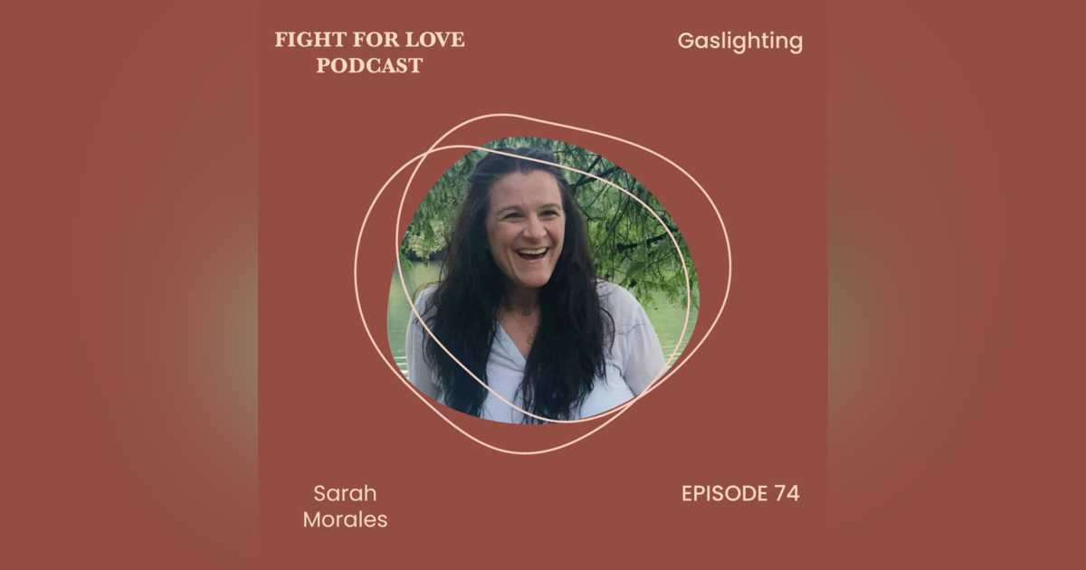 74. Gaslighting with Sarah Morales • Podcast • Fight For Love
