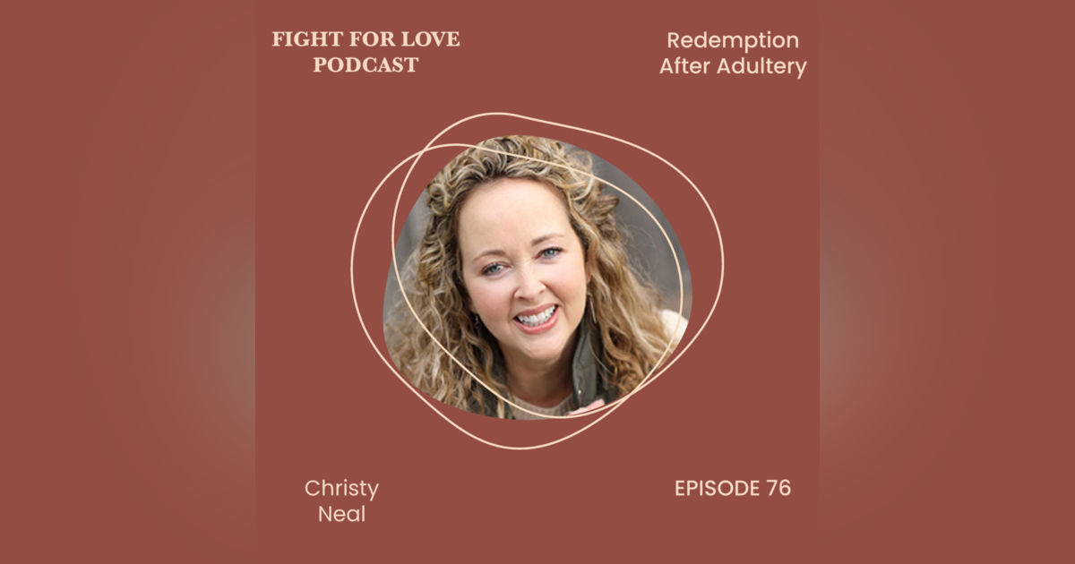 76. Redemption After Adultery with Christy Neal • Podcast • Fight For Love