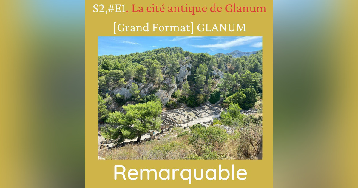 S2, #E1 La Cité antique de Glanum [Grand Format] GLANUM • Podcast ...