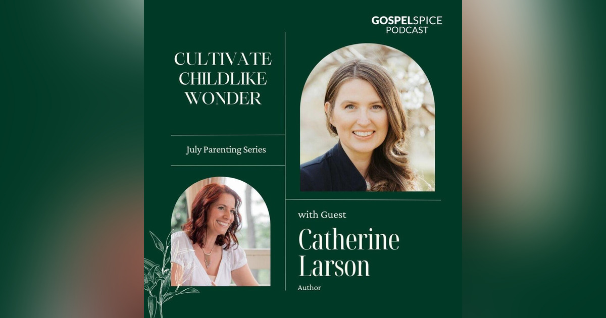 Cultivate childlike wonder | with Catherine Larson • Podcast • Gospel Spice | Christian faith ...