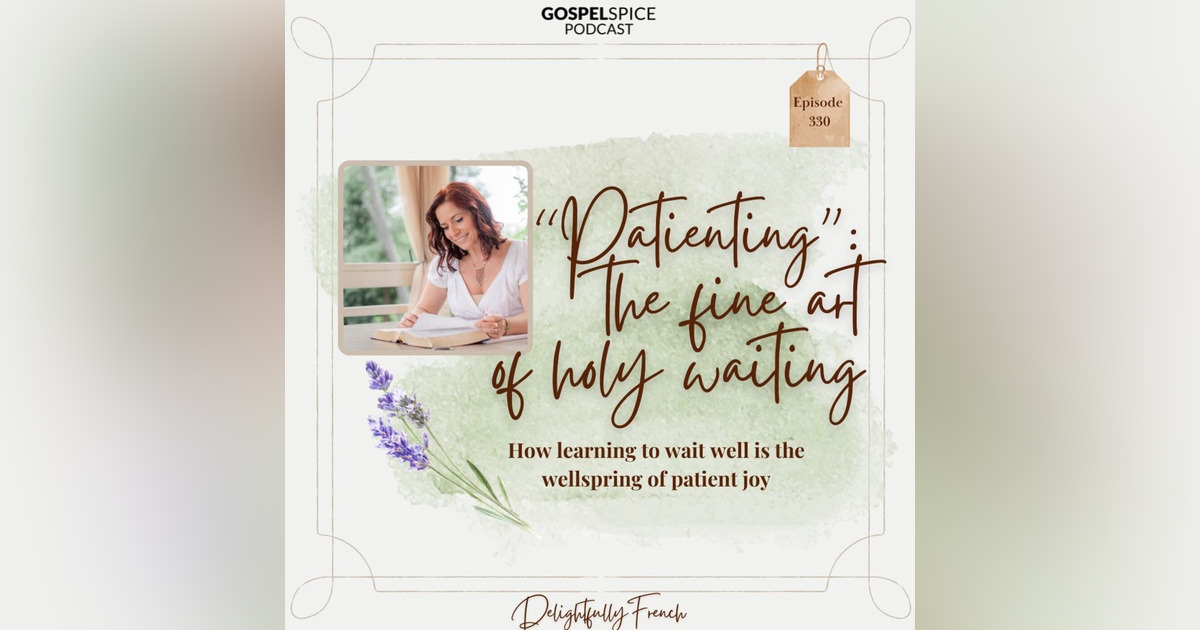 "Patienting": the fine art of holy waiting • Podcast • Delightfully ...