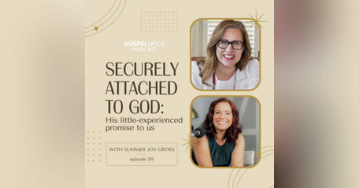 Securely attached to God: His little-experienced promise to us | with Summer Joy Gross • Podcast ...