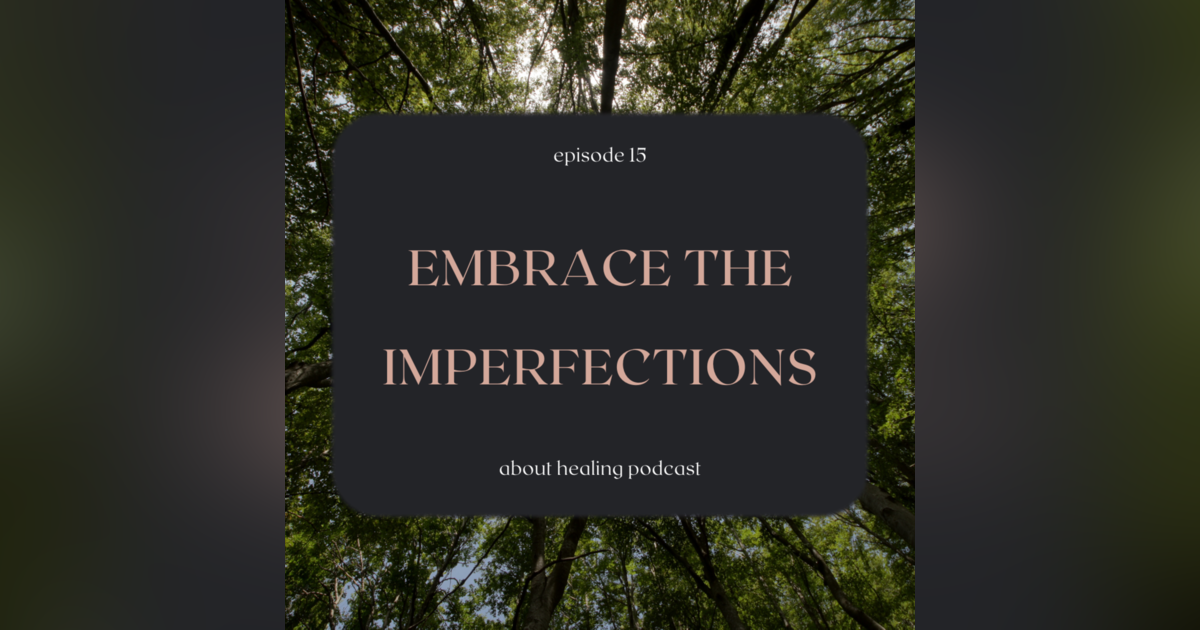Embrace the Imperfections • Podcast • About Healing Podcast