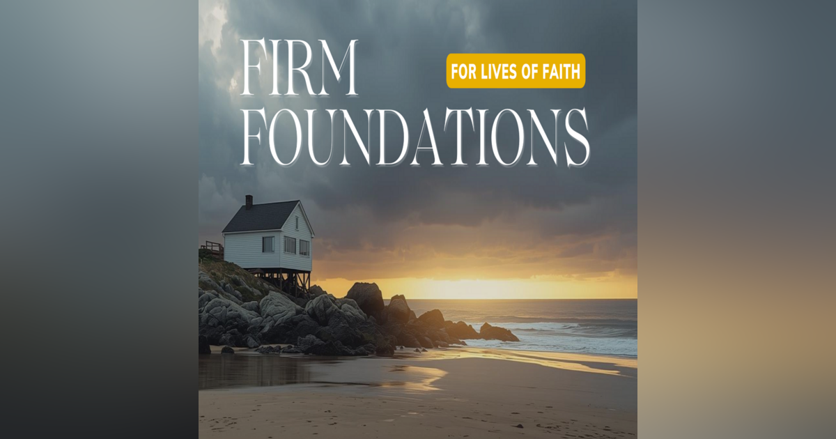 Firm Foundations for Lives of Faith • Podcast • Firm Foundations for ...