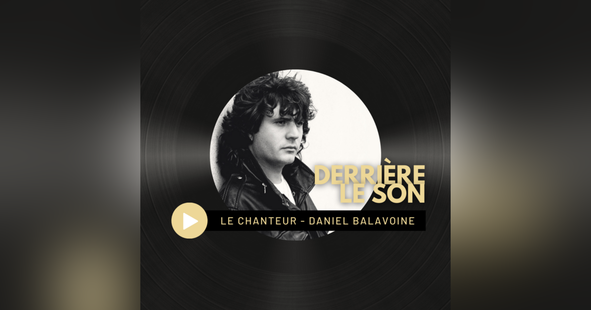 #22 Derrière le son - Le Chanteur (Daniel Balavoine) • Podcast ...