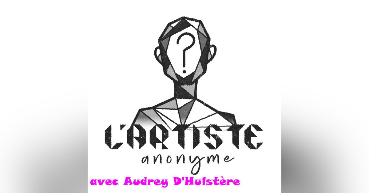 L'artiste anonyme avec Audrey D'Hulstère • Podcast • L'artiste anonyme