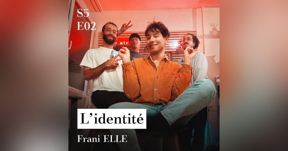 S5-E02 - L'identité (avec Frani ELLE) • Podcast • causette.