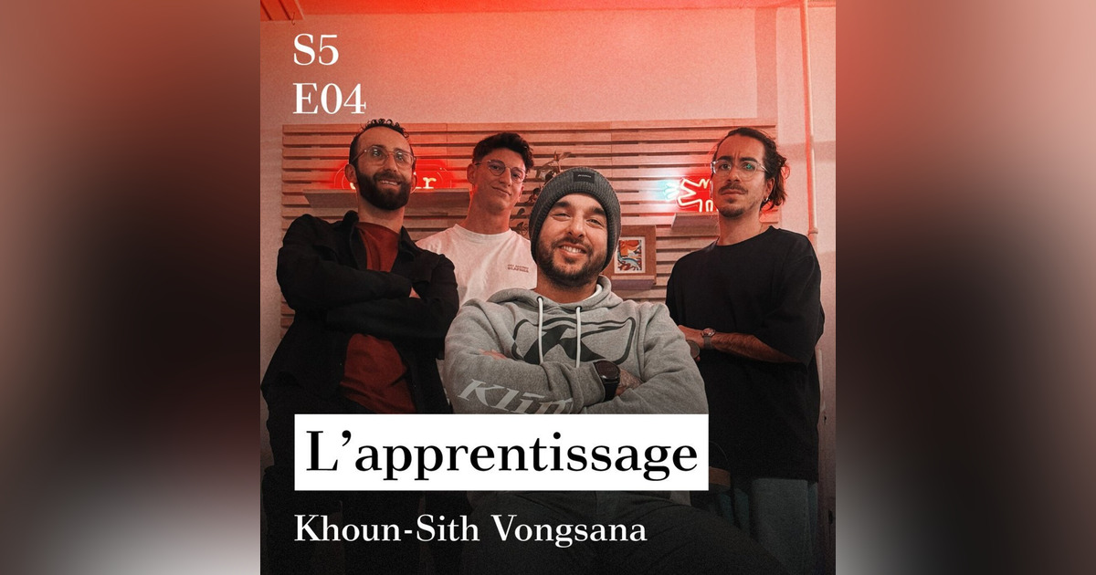 S5-E04 - L'apprentissage (avec Khoun-Sith Vongsana) • Podcast • causette.