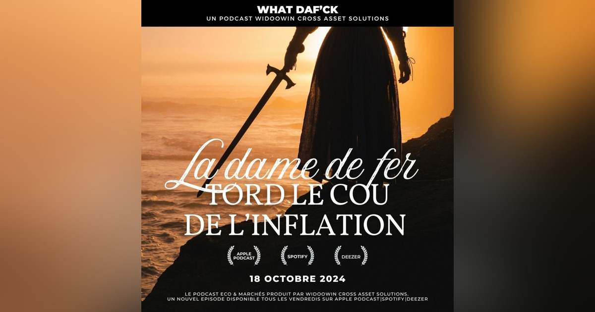 ⚔️ La dame de fer tord le cou de l'inflation • Podcast • What DAF'ck