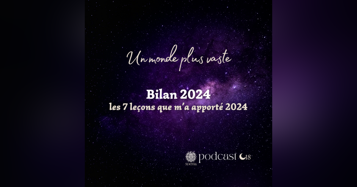 Les 7 leçons que m'a apporté 2024 • Podcast • Un Monde Plus Vaste