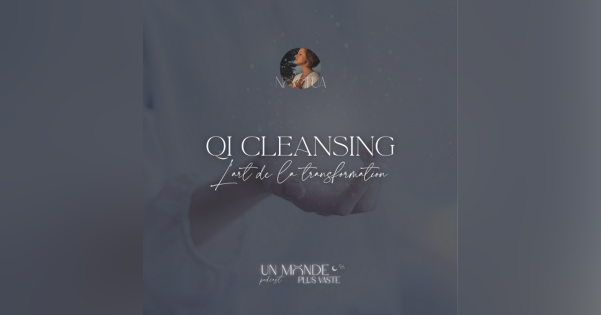 Qi Cleansing : l’art de la transformation • Podcast • Un Monde Plus Vaste