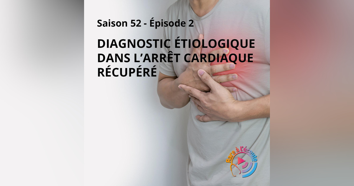 Diagnostic étiologique dans l’arrêt cardiaque récupéré • Podcast • RARE ...