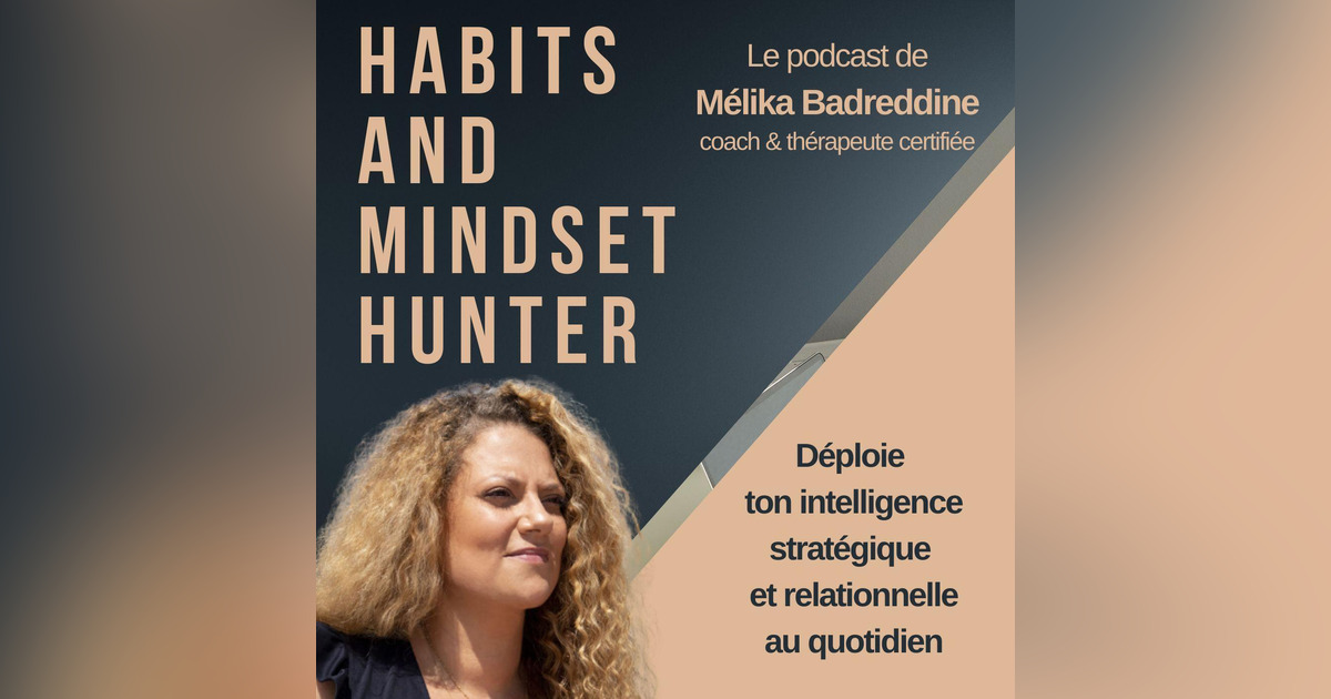 Habits And Mindset Hunter • Podcast • Melika Badreddine