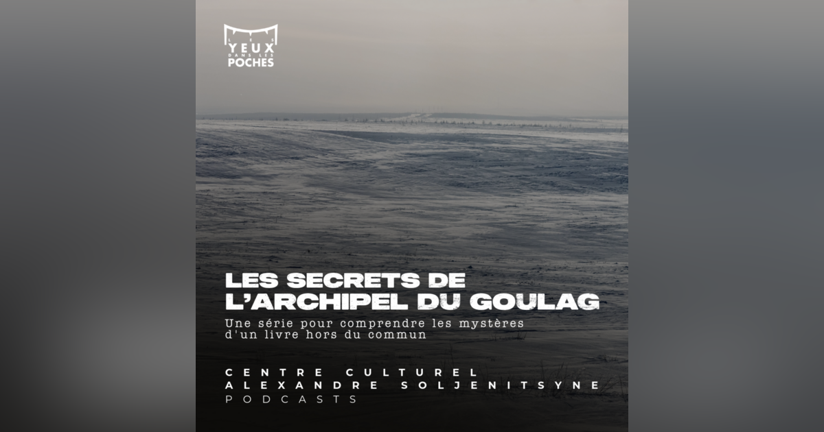 Les Secrets de l'Archipel du Goulag • Podcast • Les Yeux dans les Poches